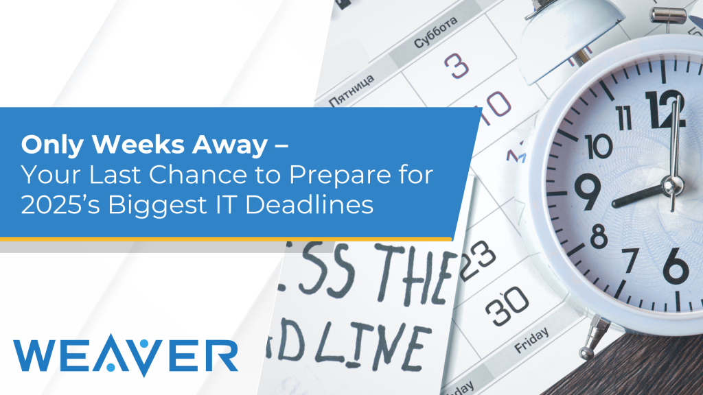 Weeks Away – Prepare Now for 2025 IT Deadlines